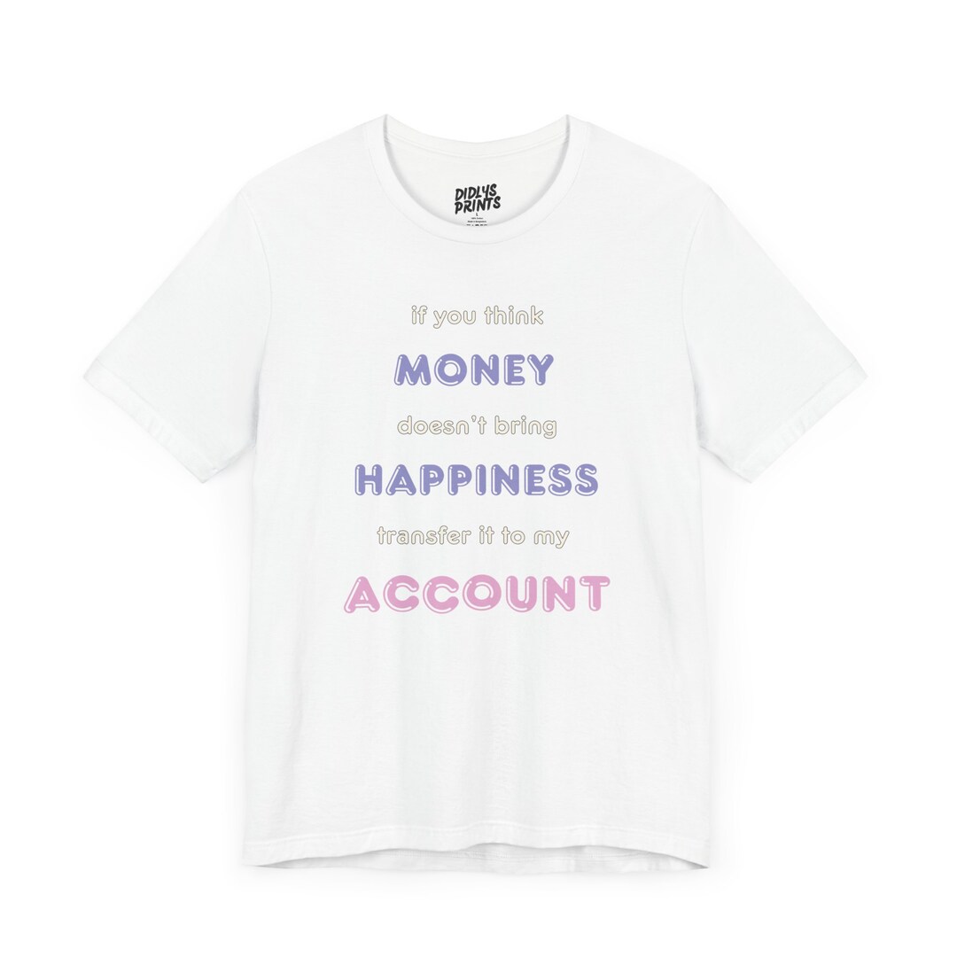 Money Brings Happiness Funny T Shirt Unisex T Shirt T Shirt Graphic T ...