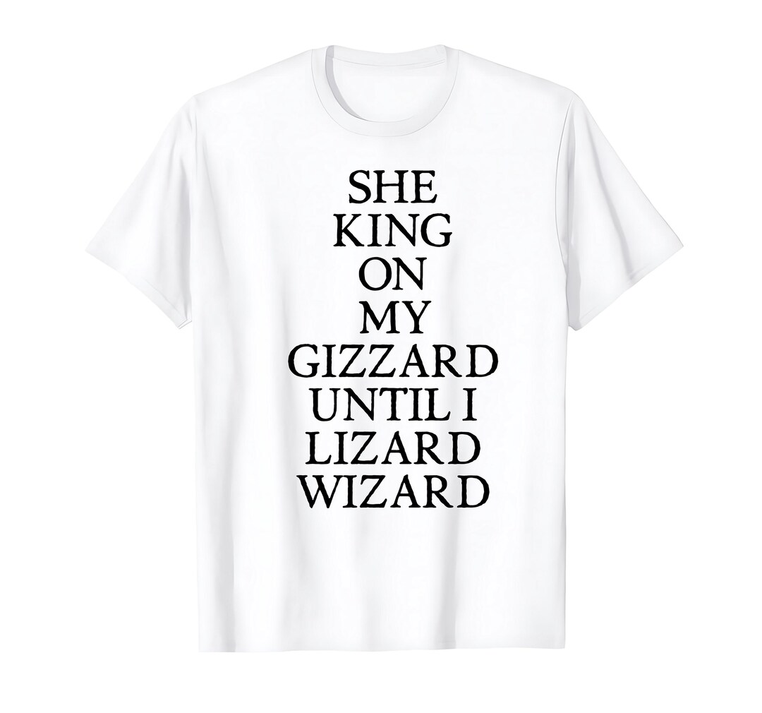 She King on My Gizzard Until I Lizard Shirt: Funny Meme Graphic Tee - Etsy