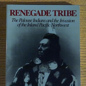 Renegade Tribe : the Palouse Indians and the Invasion of the Inland ...