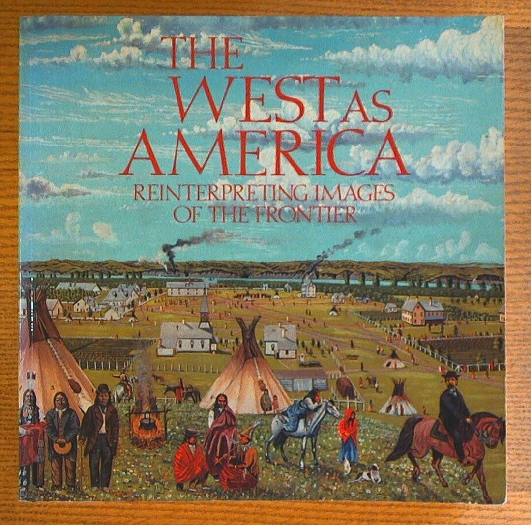 West as America : Reinterpreting Images of the Frontier, 1820-1920 ...