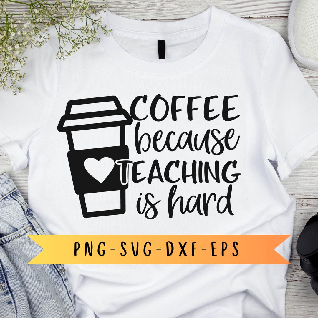 Coffee Because Teaching is Hard SVG Commercial Use Instant Download ...
