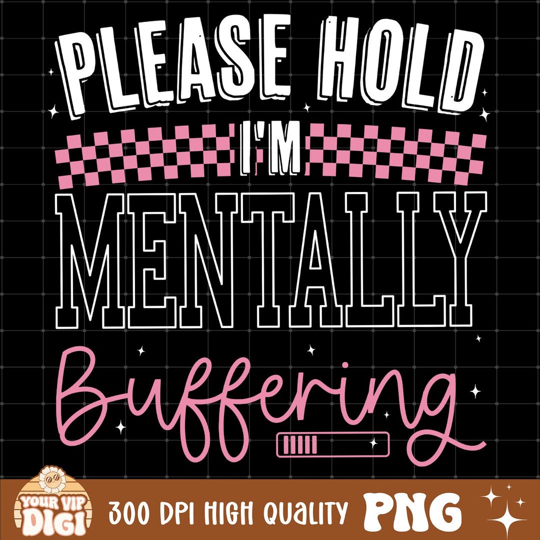 Please Hold I'm Mentally Buffering PNG, Funny Mental Health Sarcastic ...