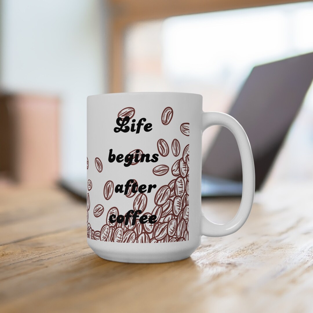 Life Begins After Coffee: Ceramic Coffee Mug, (11oz, 15oz) - Etsy