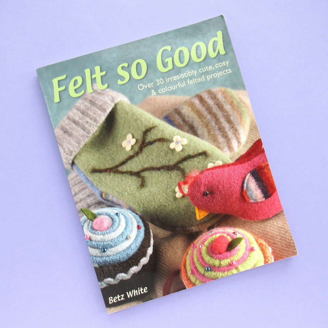 Felt so Good by Betz White, Felt Craft Book, Second Hand Copy, 30 Projects to Make With Felted ...