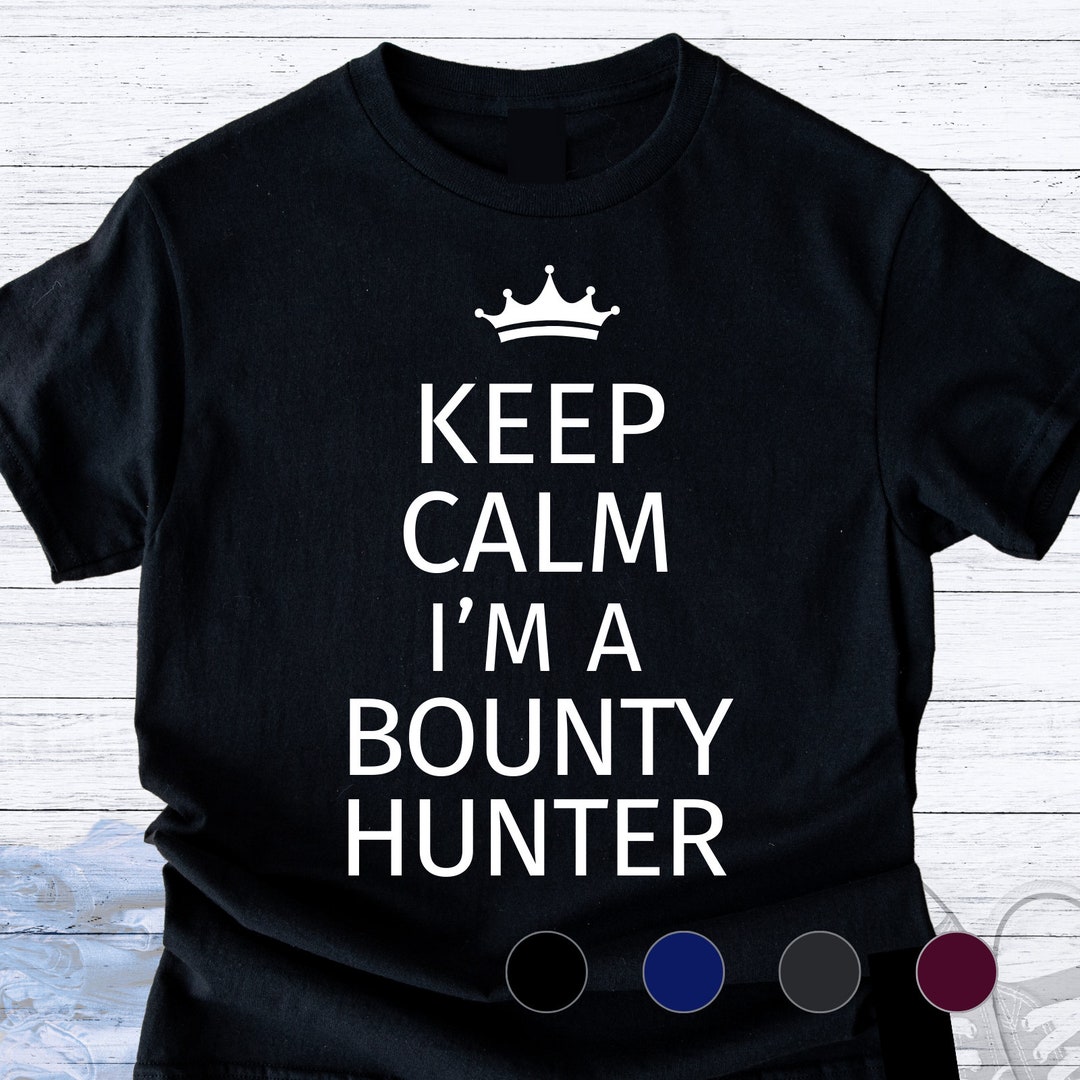 Keep Calm I'm a Bounty Hunter Bounty Hunter T-shirt Bail Enforcer Gift ...
