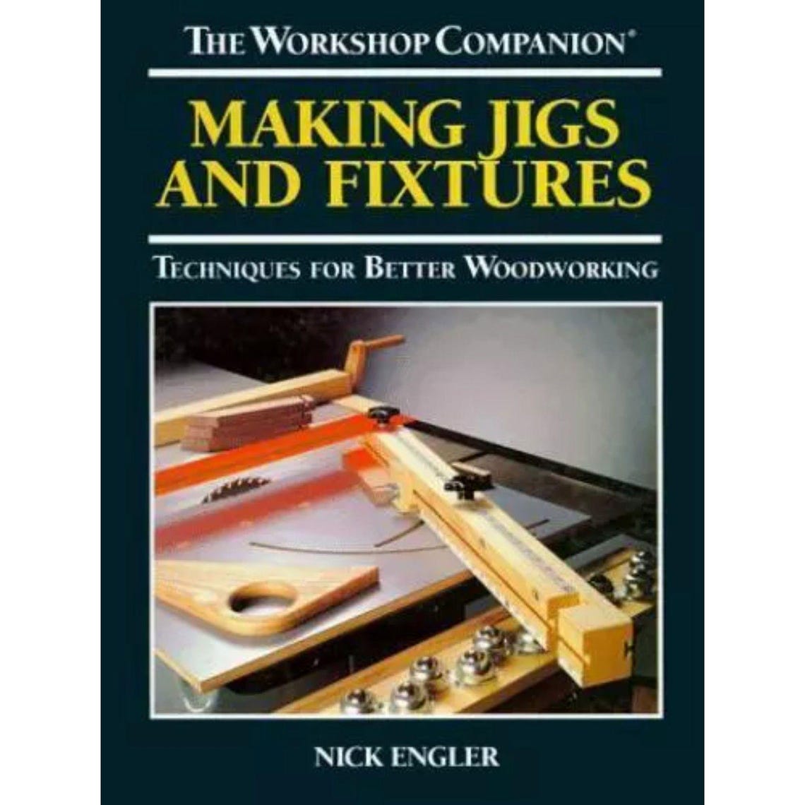 Making Jigs and Fixtures: Techniques for Better Woodworking Workshop ...