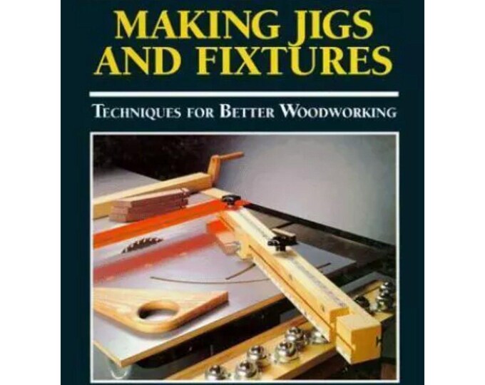 Making Jigs and Fixtures: Techniques for Better Woodworking Workshop ...