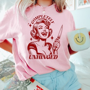 Completely Unhinged Shirt, Retro Unhinged Girl T Shirt, Funny Mental ...