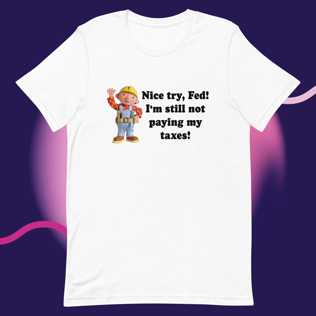 Nice Try, Fed! Still Not Paying Taxes Meme Shirt - Etsy