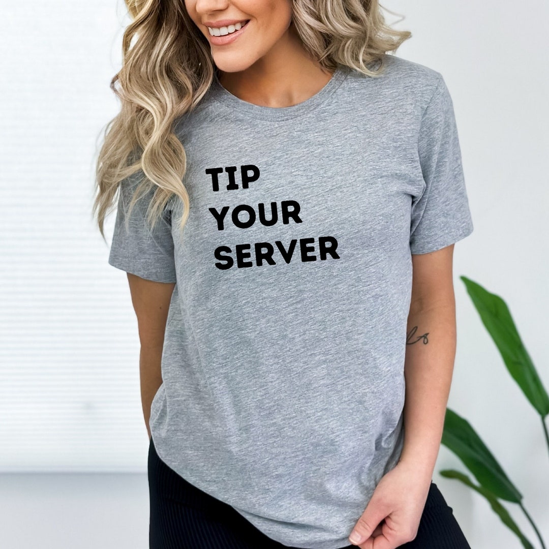 Tip Your Server Shirt Tips Are Appreciated in Service Industry ...