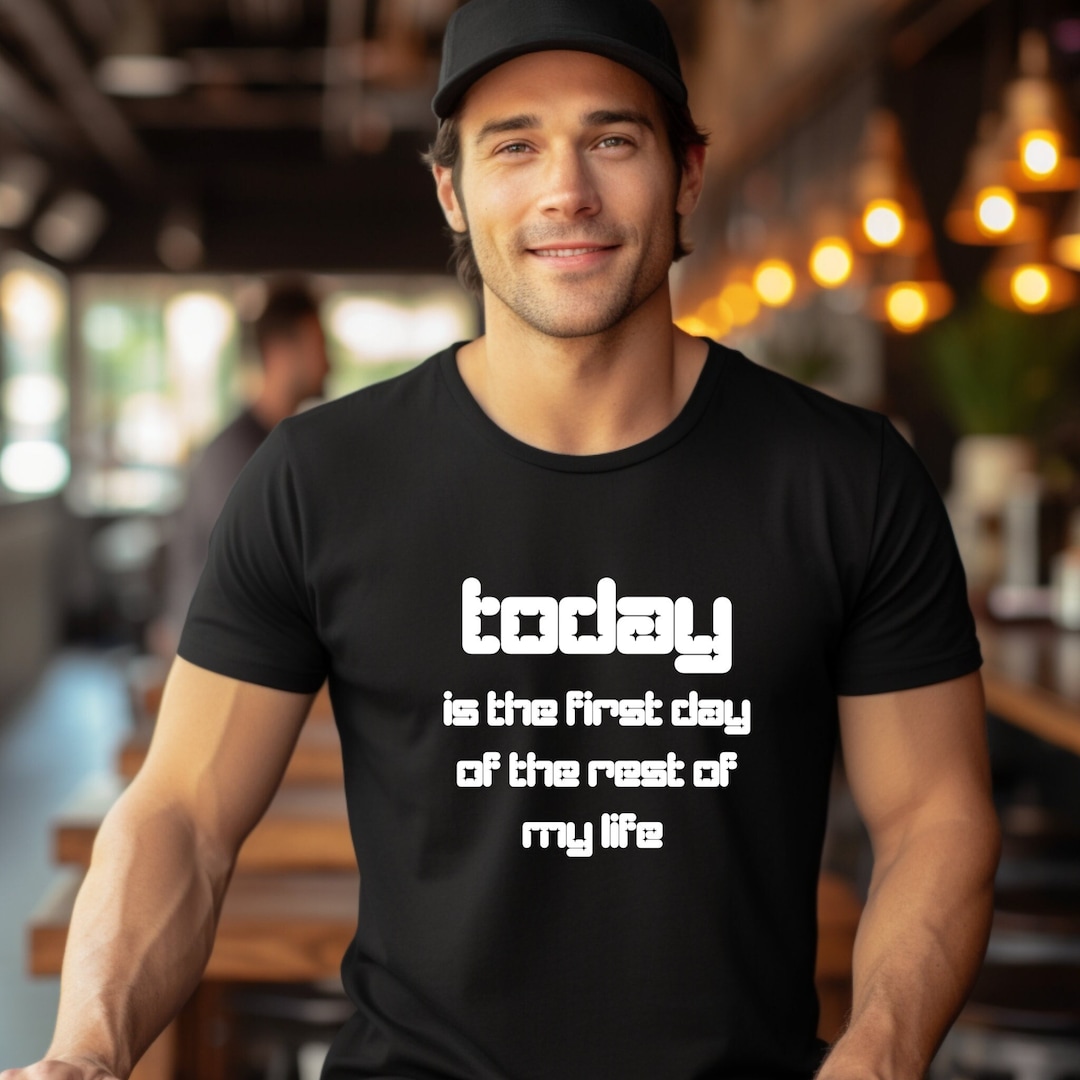 Today is the First Day of the Rest of My Life Shirt Positive Slogan ...