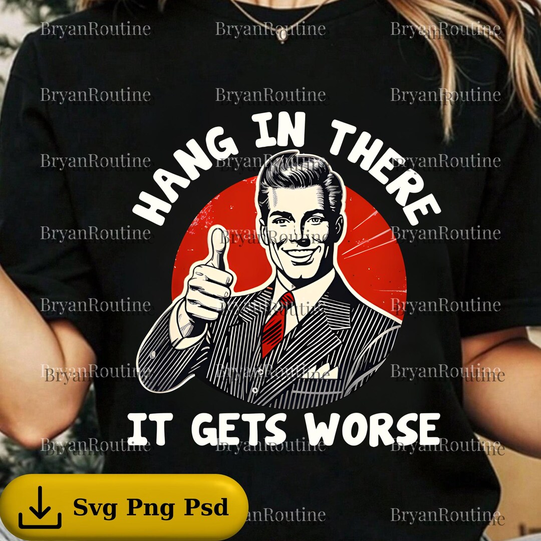 Hang in There It Gets Worse PNG Svg, Funny Sarcastic Clipart, Reaper ...