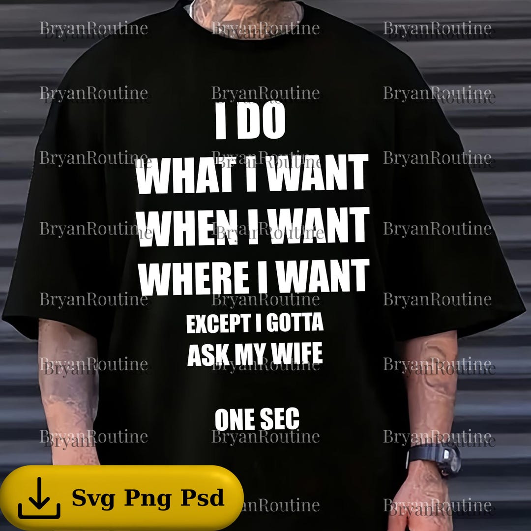 Ask My Wife I Do What I Want PNG Svg, Funny Husband Quote Design ...