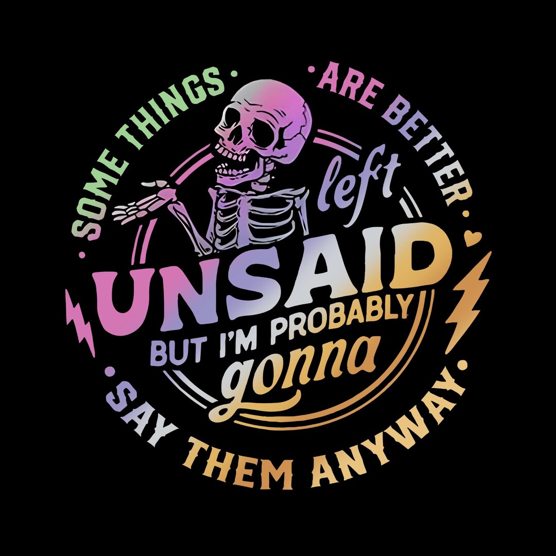 Unsaid but I'm Probably Gonna Png, Some Things Are Better Left Unsaid ...