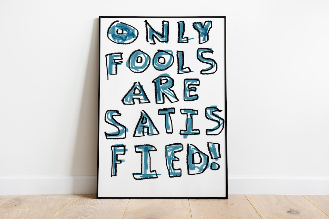 Only Fools Are Satisfied Poster - Bedroom Wall Art, Funny Kitchen Quote ...