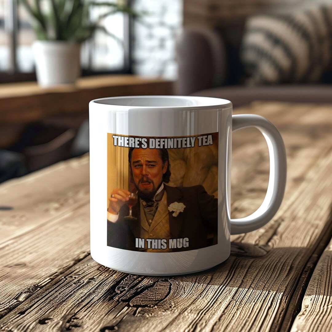 Leonardo Dicaprio Meme, There's Definitely Tea in This Mug, Gift Ideas ...