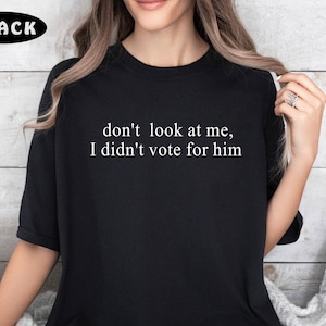 Don't Look at Me I Didn't Vote for Him Shirt, Feminist Shirt, Democrats ...