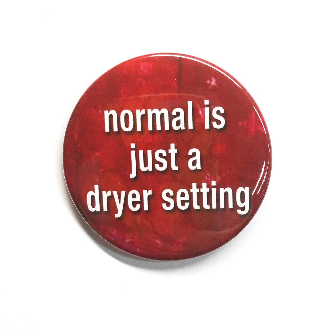 Normal is Just A Dryer Setting Pin Back Button, Magnet or Pocket Mirror ...