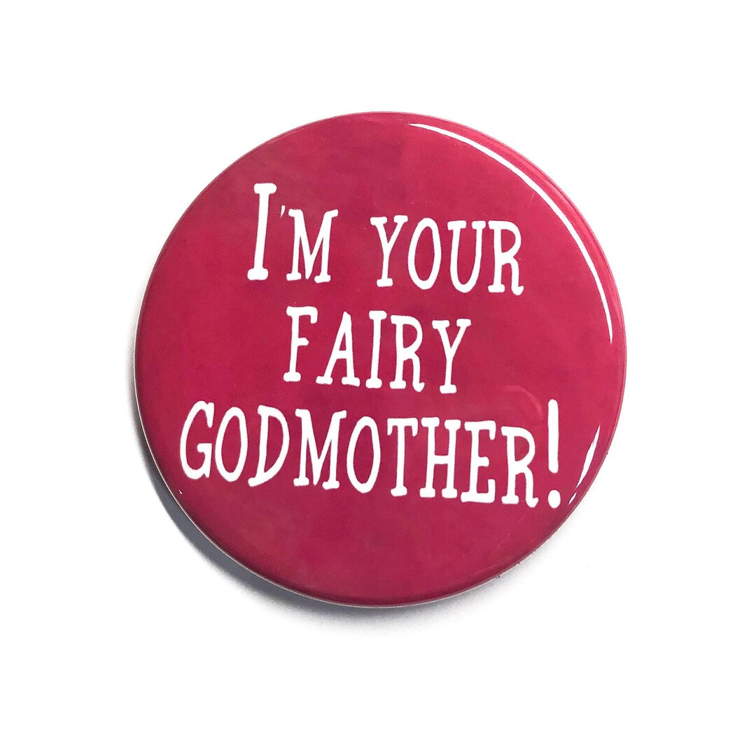 I'm Your Fairy Godmother Pin Back Button, Fridge Magnet or Pocket ...