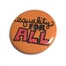 Equality for All Pin Back Button or Fridge Magnet - Equal Rights, Human ...