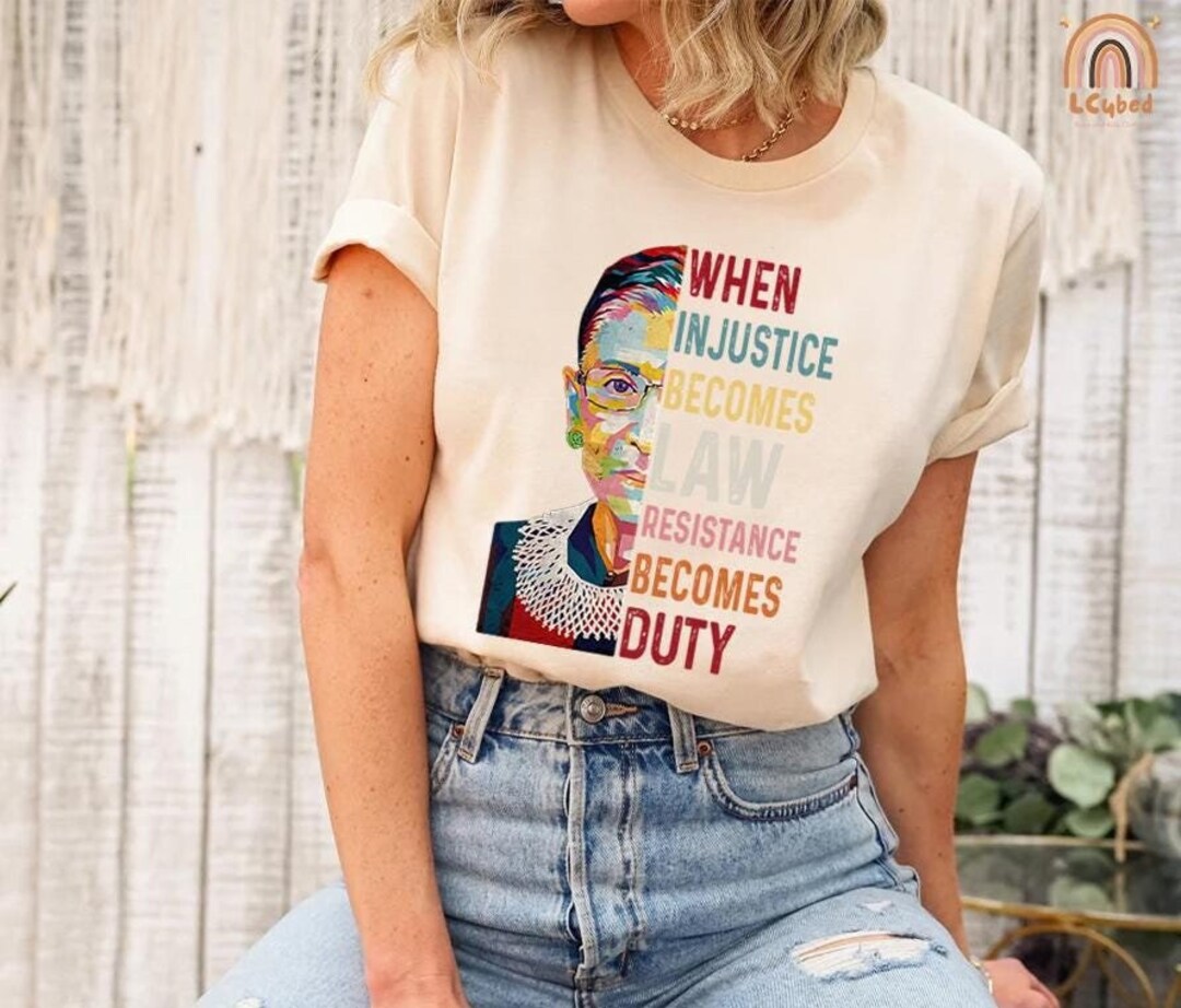 RBG Tshirt, When Injustice Becomes Law Resistance Becomes Duty ...