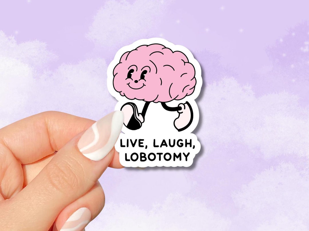 Live Laugh Lobotomy Brain Sticker, Funny Sarcastic Stickers, Dark Humor ...