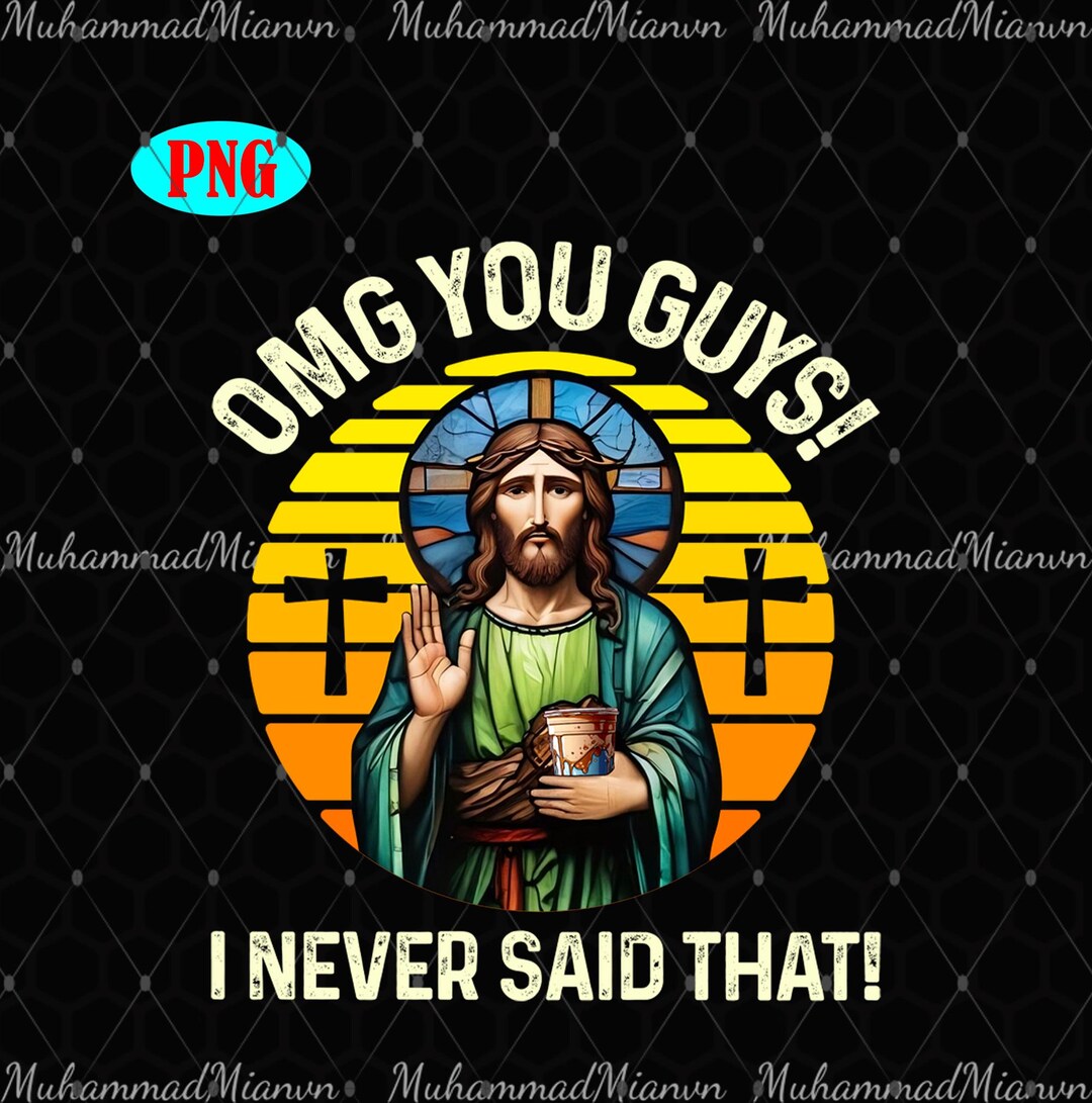 OMG You Guys I Never Said That Jesus God Png,silhouette Cricut ...