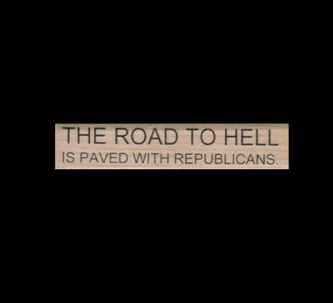 Quote Rubber Stamp the Road to Hell Political Republican America ...