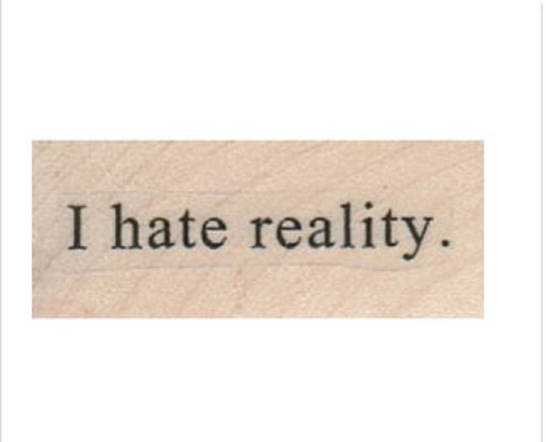 Sarcastic Rubber Stamp Funny Quote I Hate Reality Humor Stamping ...