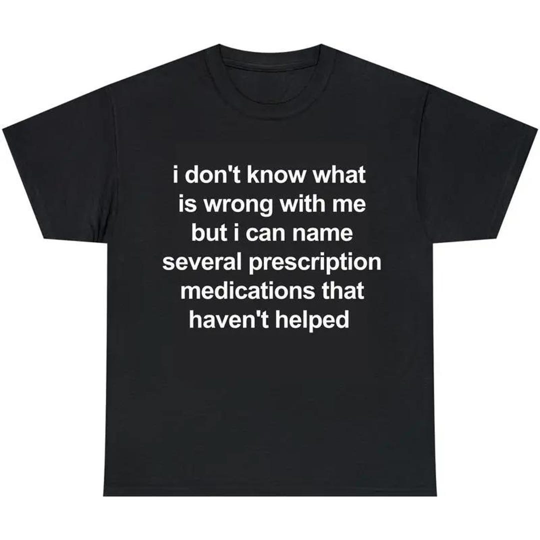 Funny Meme Shirt, I Don't Know What's Wrong With Me but I Can Name ...