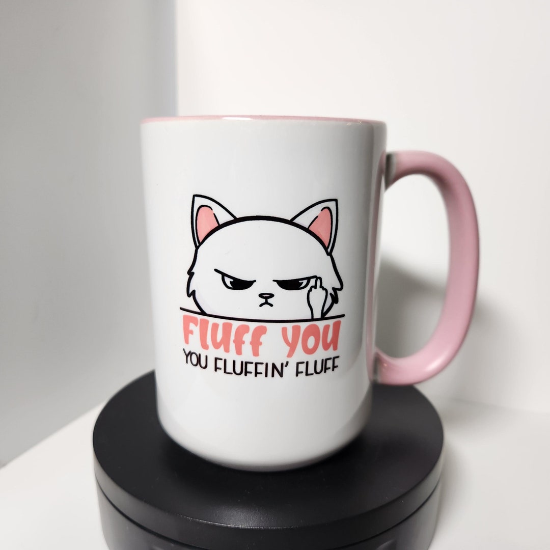Fluff You You Fluffin’ Fluff, Funny Coffee Mug, Funny Gift, Mugs With ...