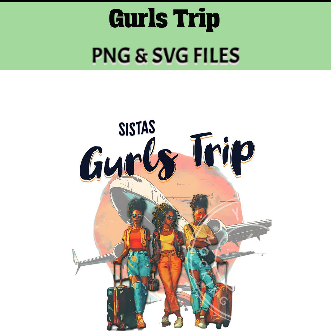 Girls Gurls Trip Sistas Png Svg Files, Black Sistas Design, Sisterhood ...
