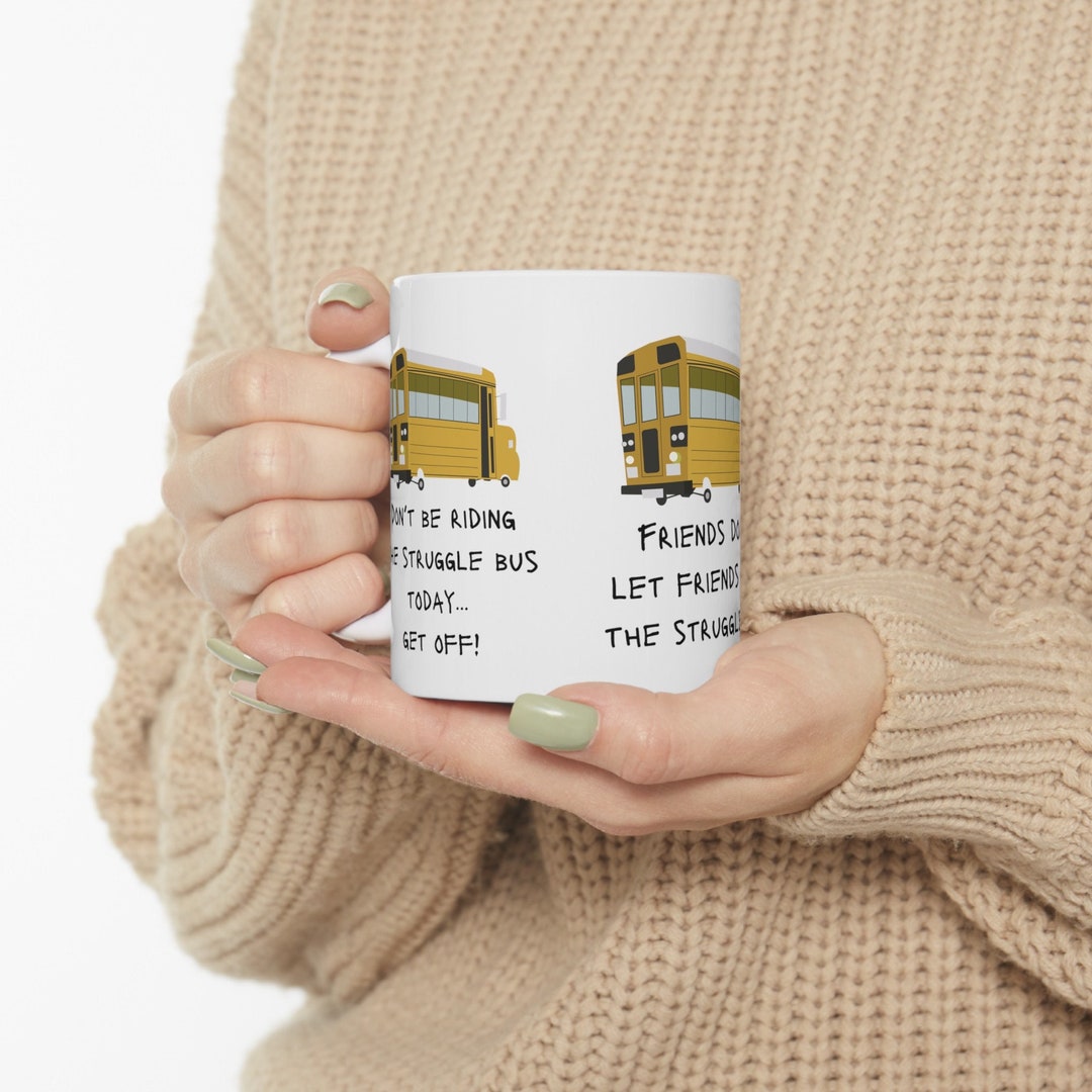 Humorous Ceramic Mug, Friends Don't Let Friends Ride the Struggle Bus ...