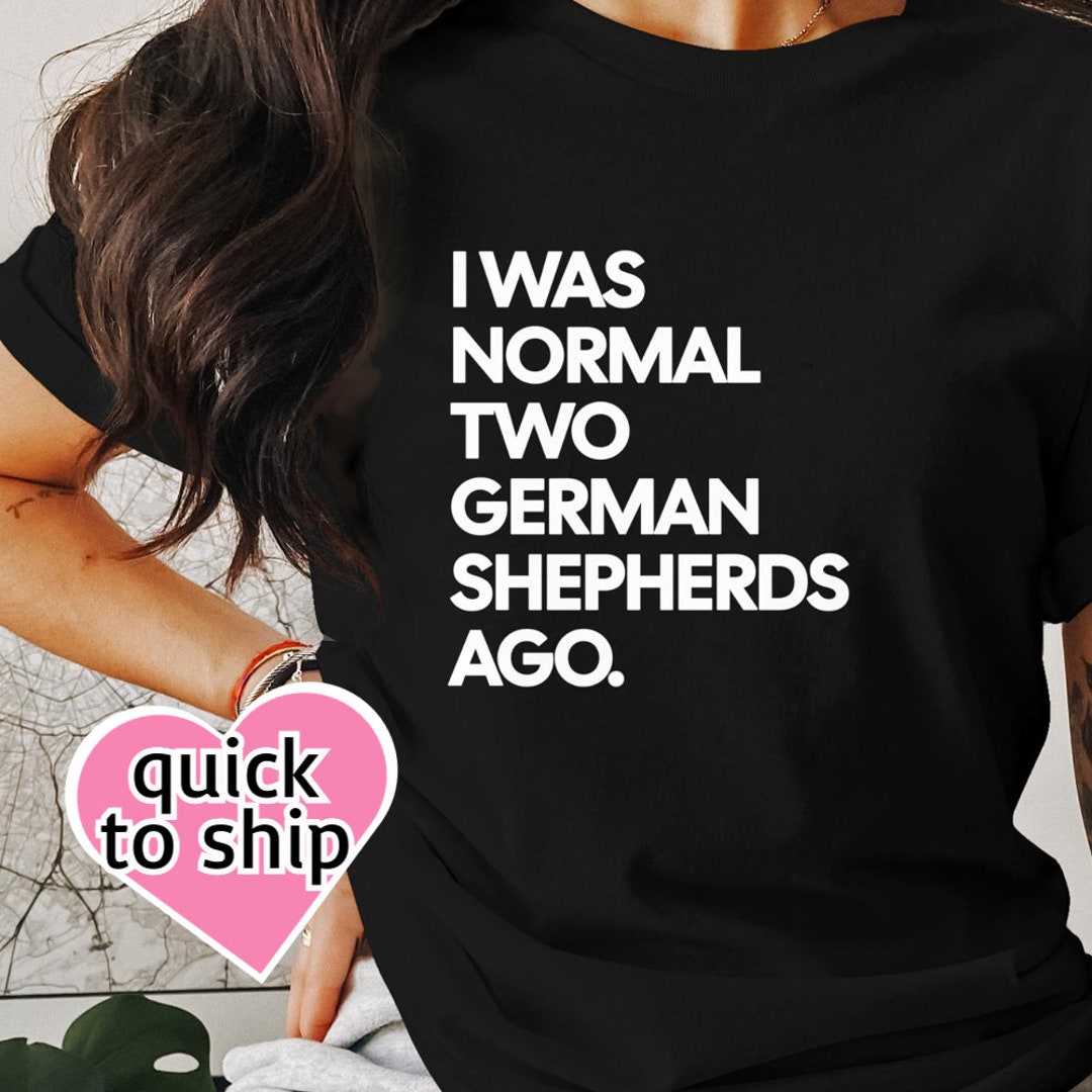 Normal Two Shepherds Ago, German Shepherds Shirt, Shepherd Dog Mom Tee, German Shepherd Lover ...