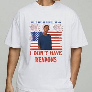 Daniel Larson Funny Meme Graphic Tee, I Don't Have Reapons Hoodie 4th ...