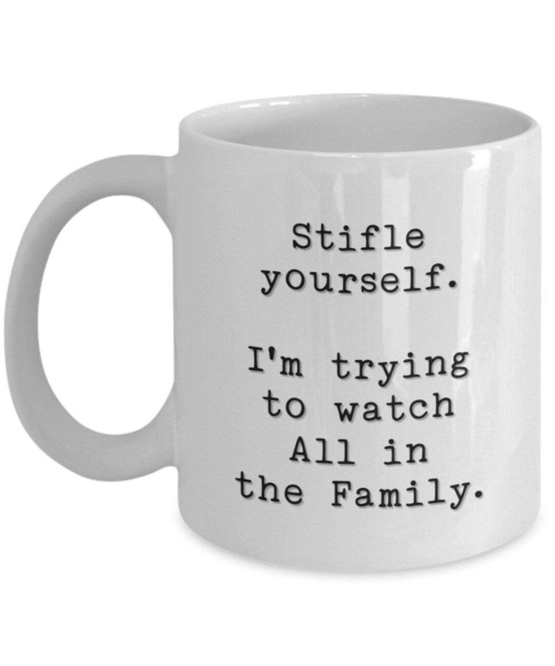 Stifle Yourself All in the Family Inspired Coffee Mug / I'm Trying to ...