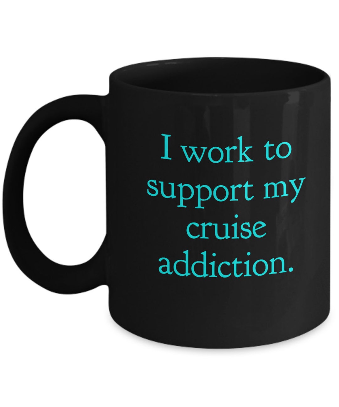 I Work to Support My Cruise Addiction Coffee Mug Cup / Gift for ...