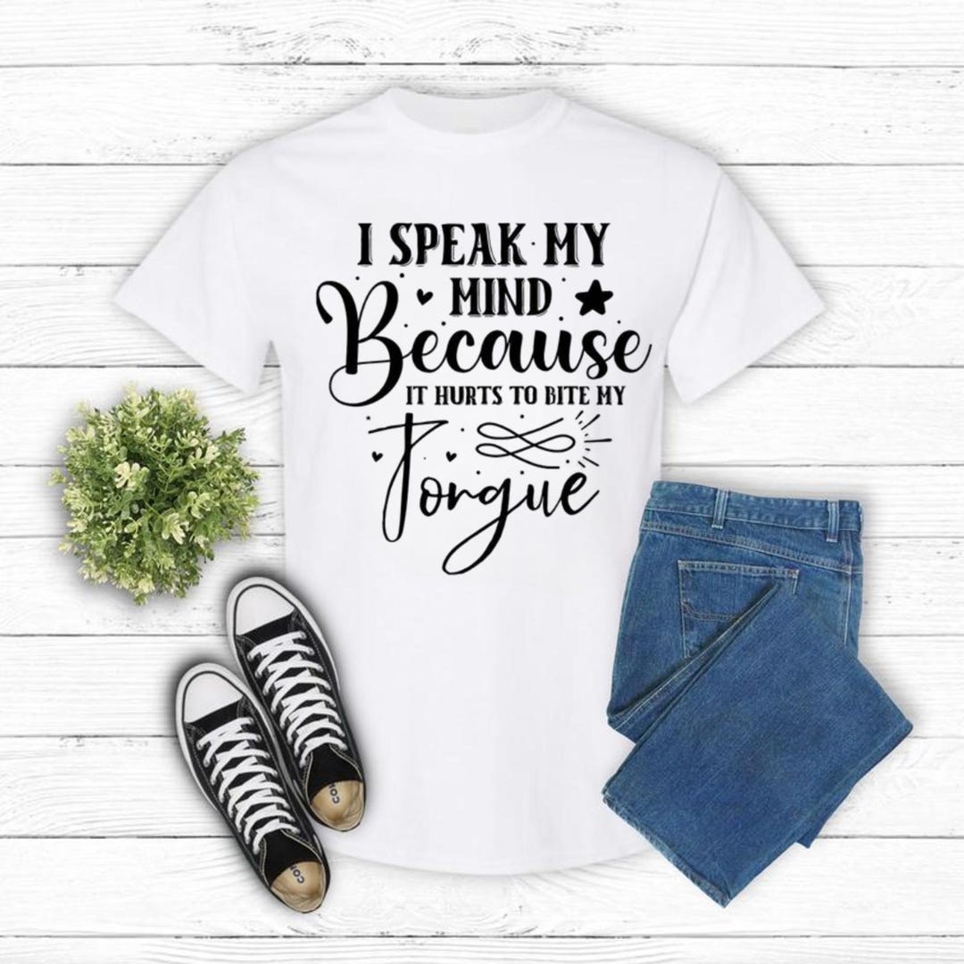 I Speak My Mind Because It Hurts to Bite My Tongue Shirt, Funny ...