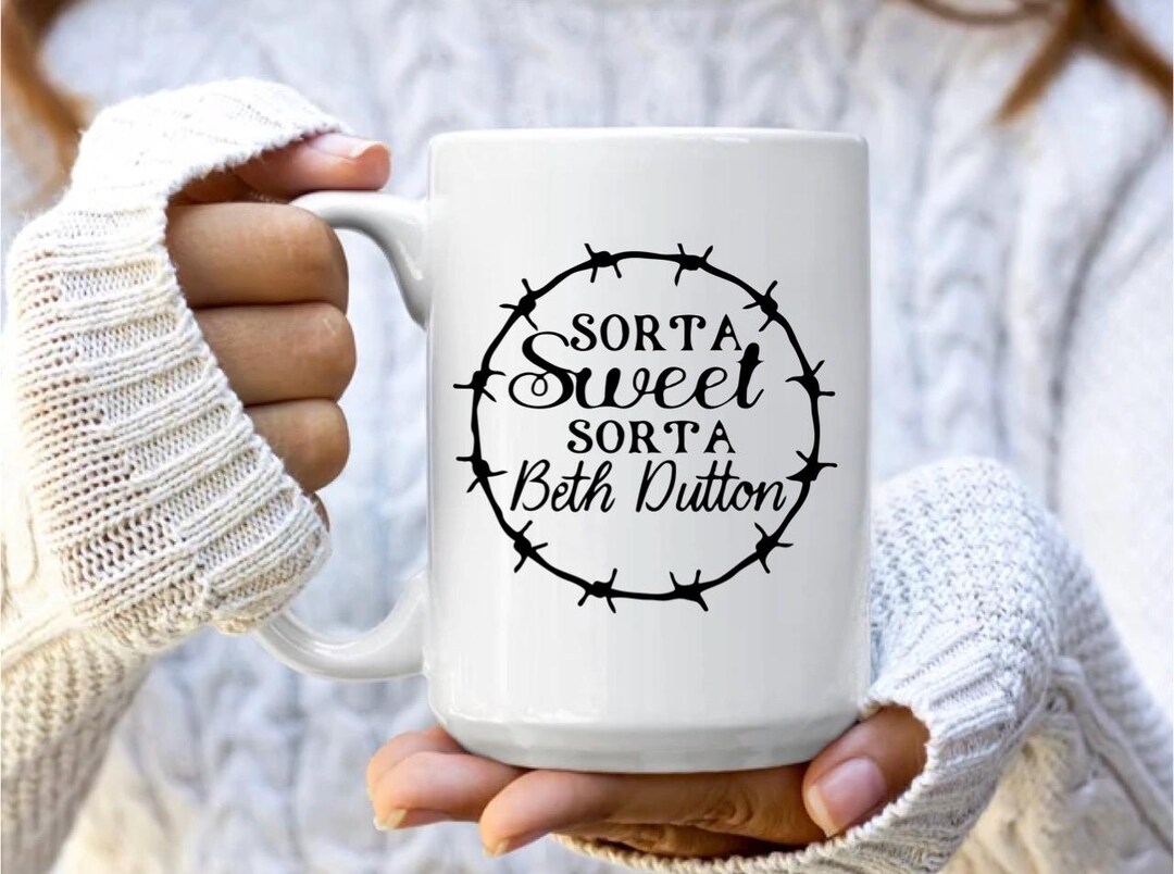 Sorta Sweet Sorta Beth Dutton Ceramic Mug, Dishwasher Safe, Microwave ...