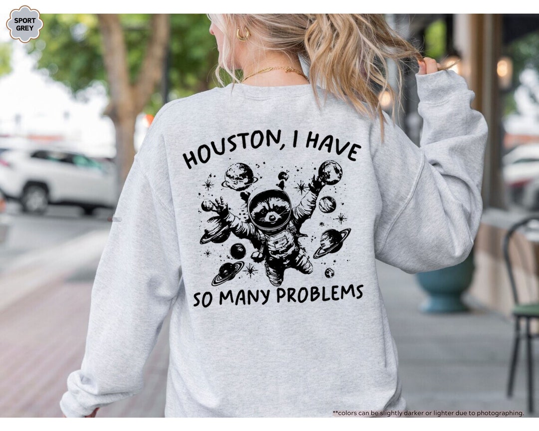 Houston I Have so Many Problems Sweatshirt, Funny Graphic Sweatshirt ...