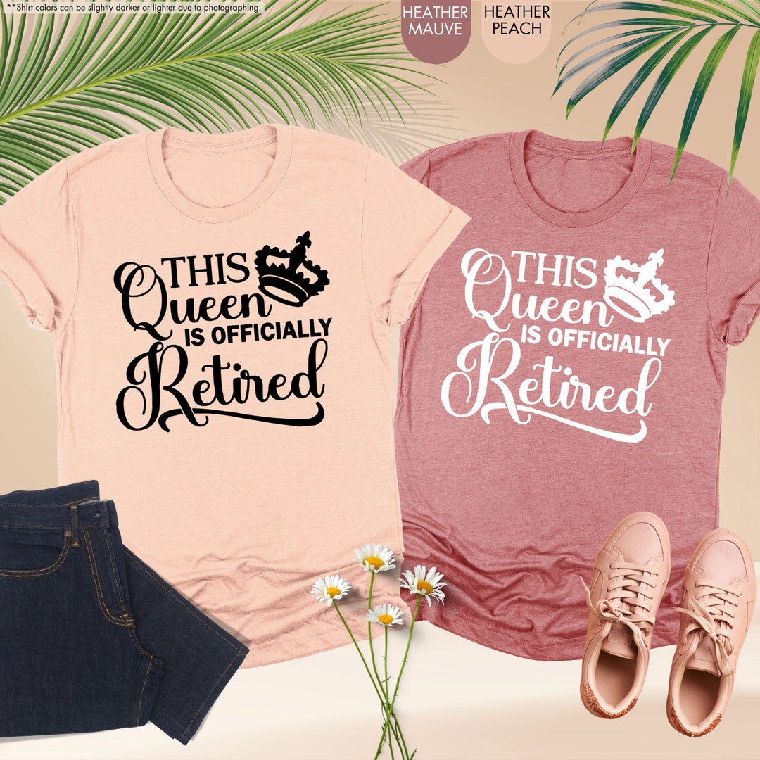 This Queen is Officially Retired Shirt, Retirement Shirt, Retired Women ...