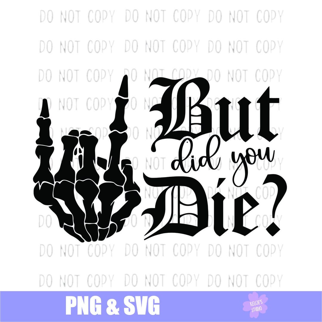 But Did You Die Png SVG Skeleton Svg Png Sarcastic Png Skeleton Cut ...