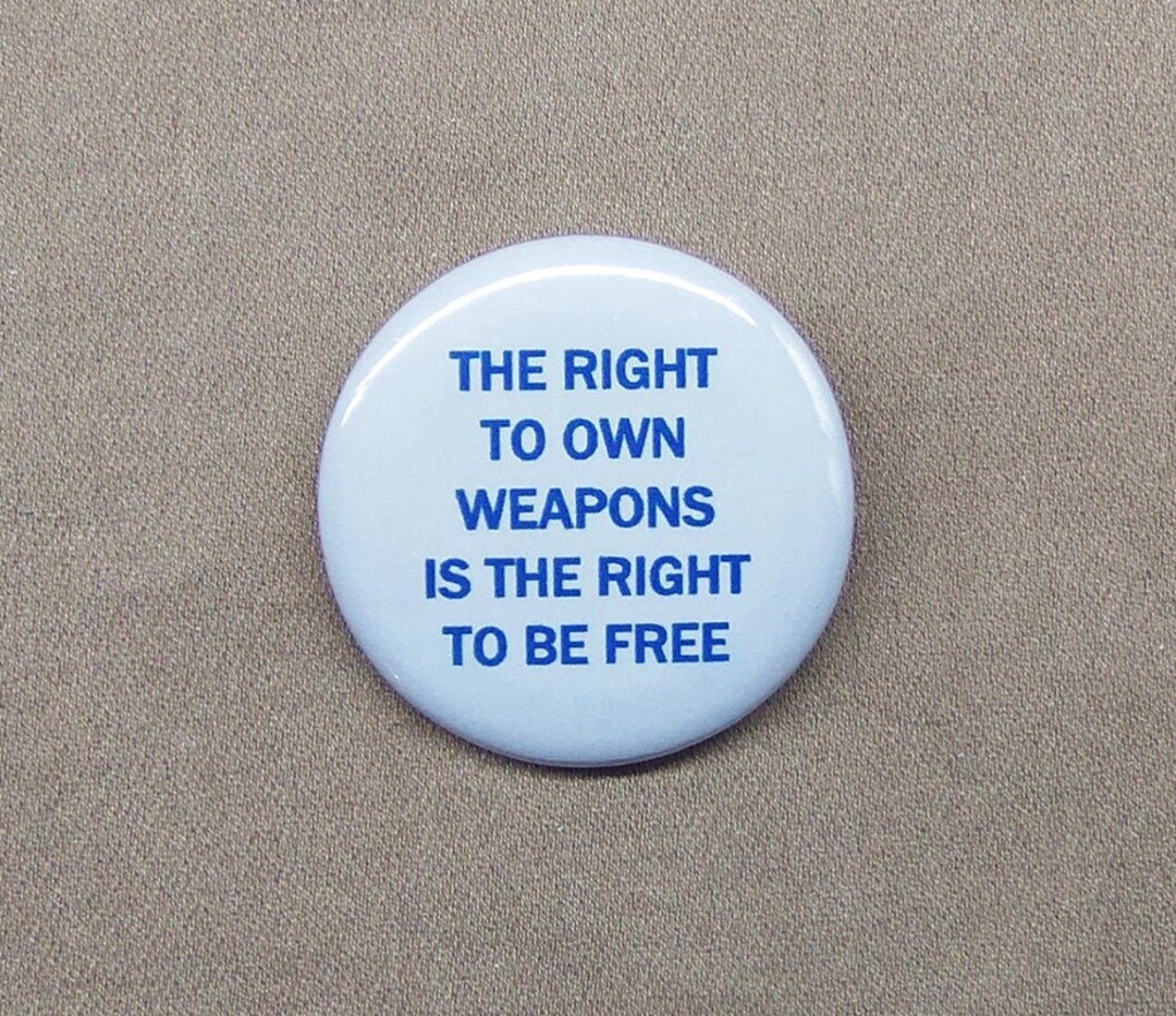 The Right to Own Weapons is the Right to Be Free 1.25 Button Gun Rights ...