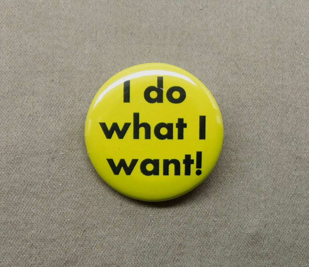 I Do What I Want! 1.25” Button Power Freedom Chaos Rebel Pinback or ...