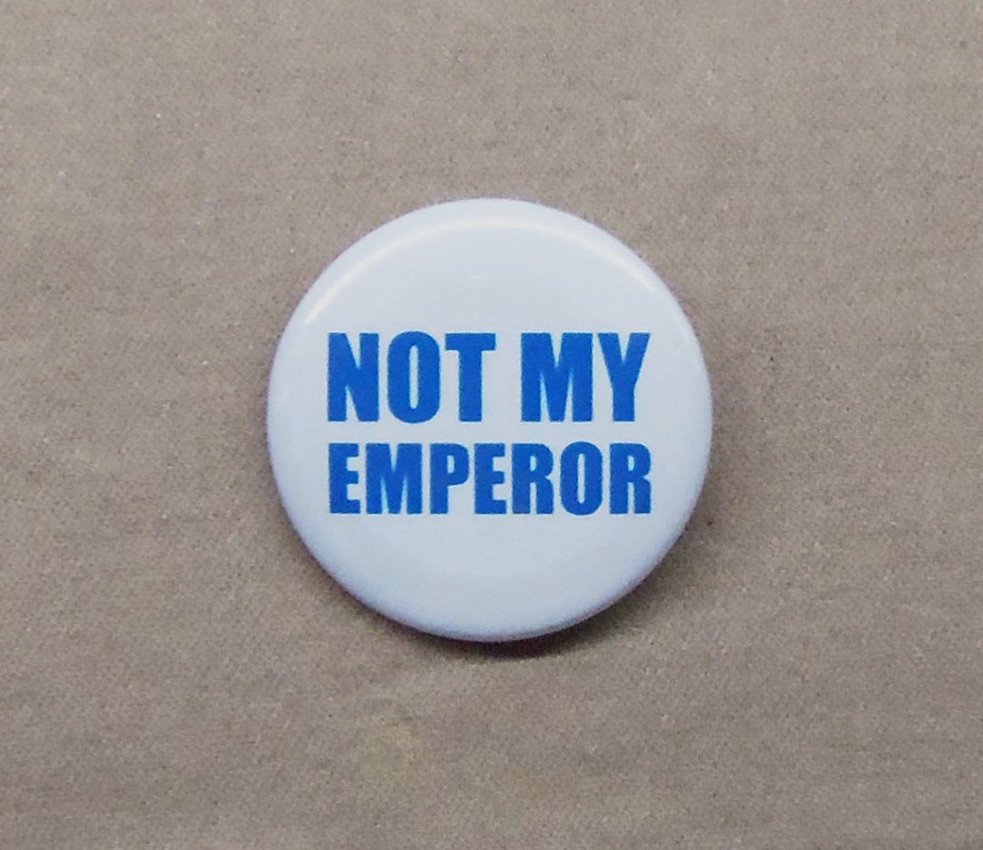 Not My Emperor Button 1.25” Anti-royalist Anti-tyranny Imperial Pinback ...