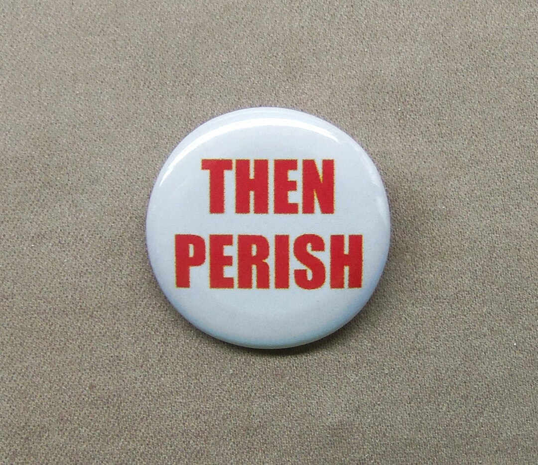 Then Perish 1.25” Button Internet Meme Joke Badge Pinback Jacket ...