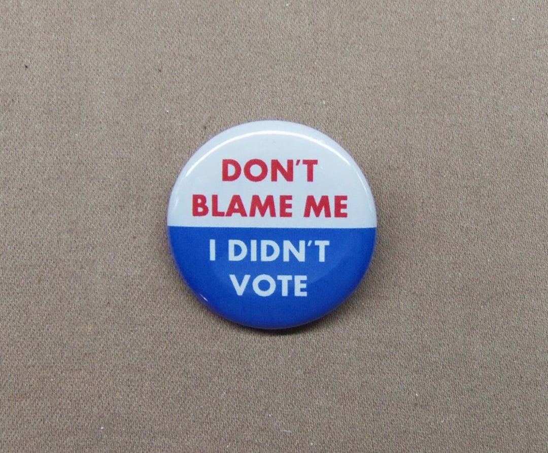 Don't Blame Me, I Didn't Vote 1.25" Button Election Campaign America ...
