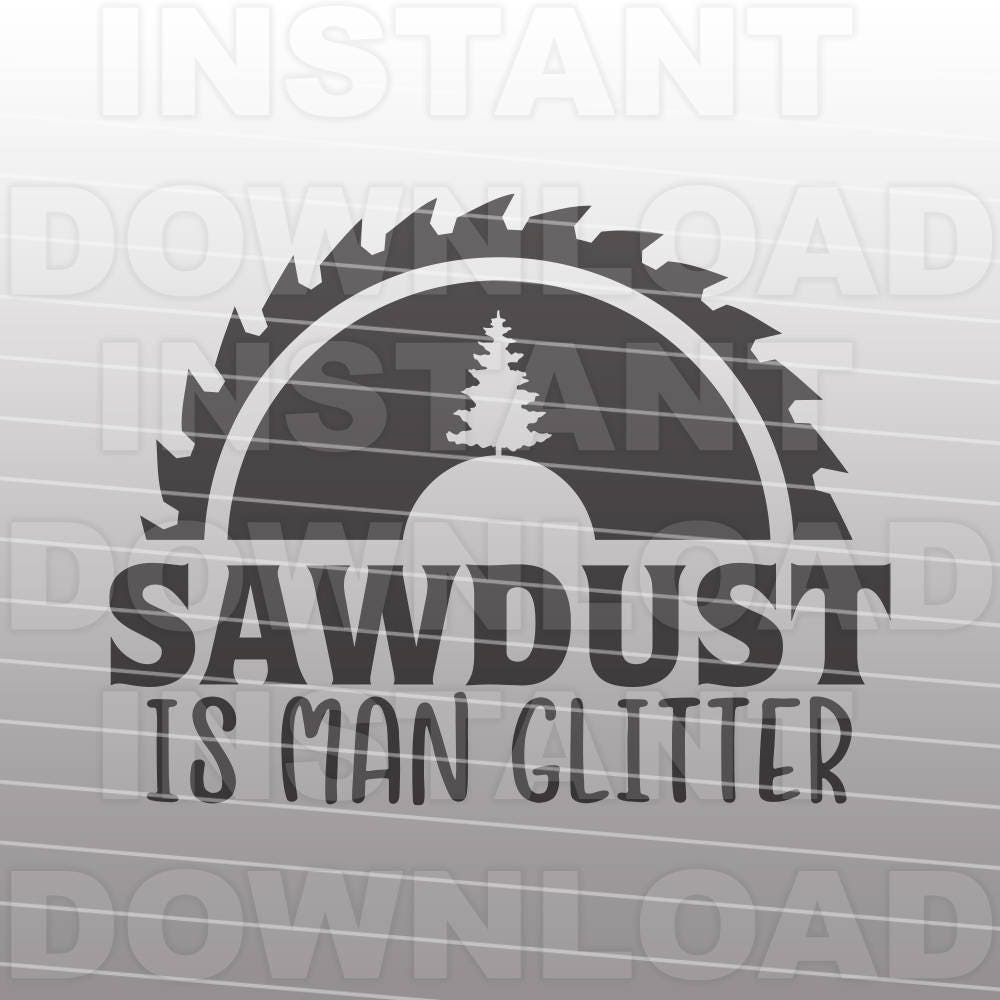 Sawdust Is Man Glitter Svg File Sawblade Svg Father Svg Dad Etsy