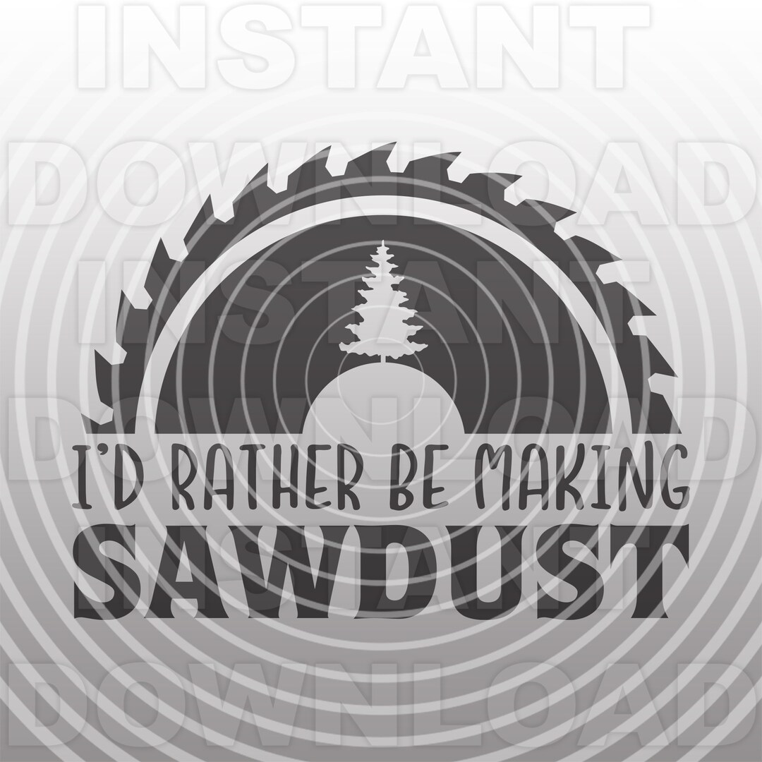 I'd Rather Be Making Sawdust SVG File,sawblade Svg,father Svg,dad Svg ...