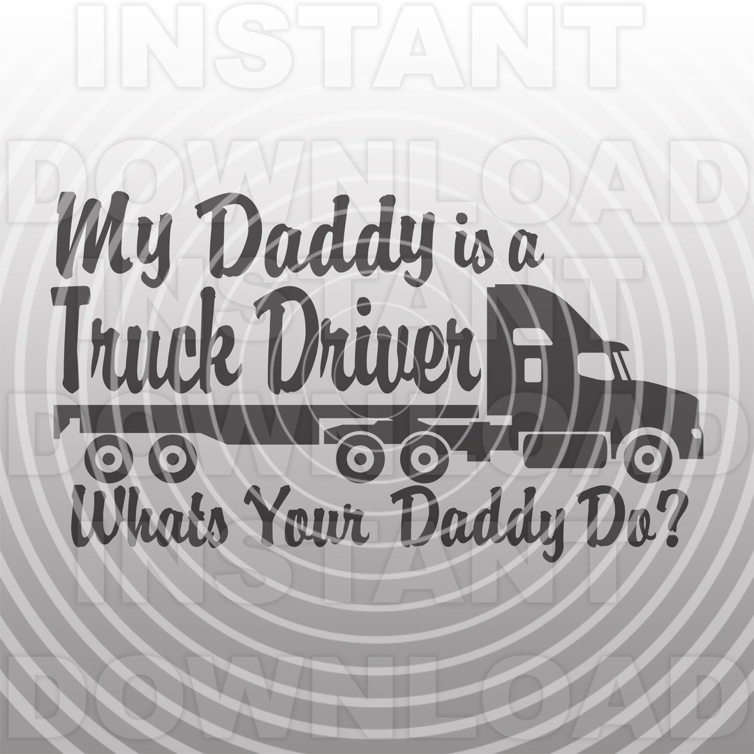 My Daddy Truck Driver SVG File,trucker SVG File,flatbed Semi Truck SVG ...
